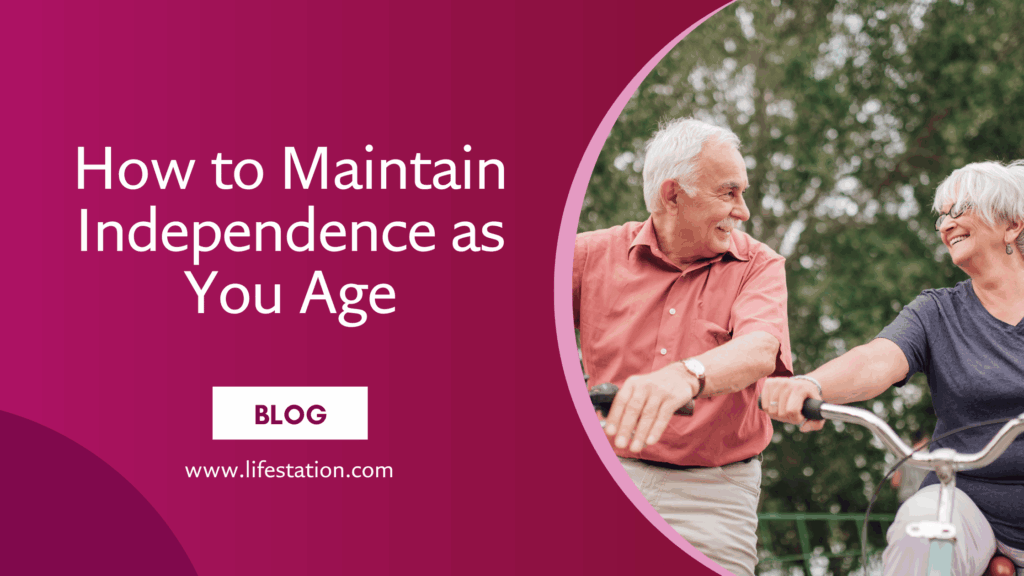 How to Maintain Independence as You Age | LifeStation