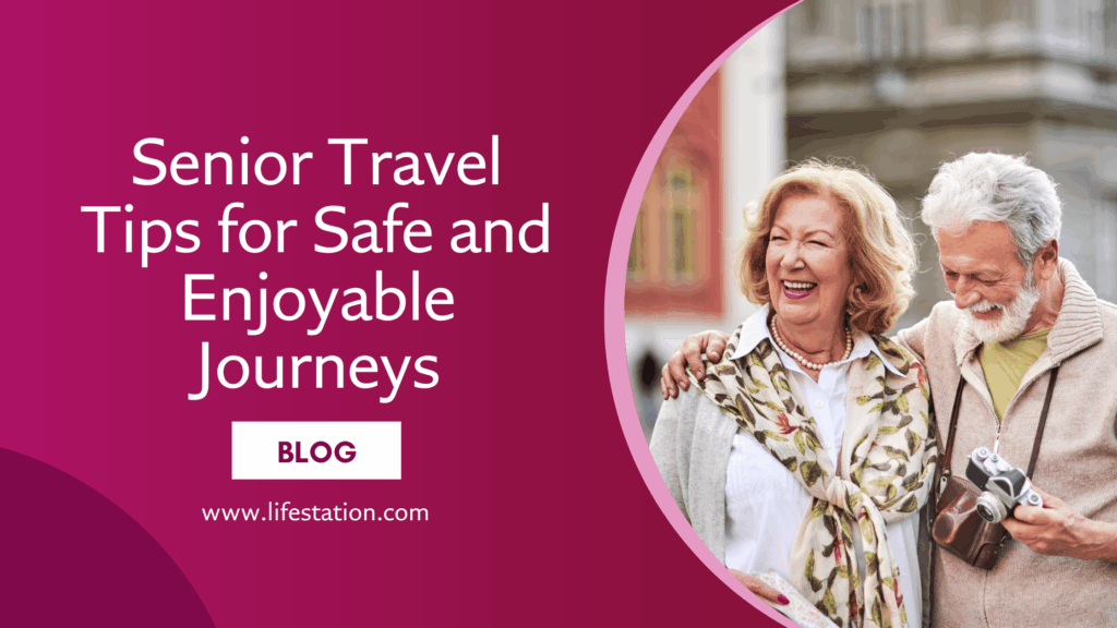 Senior Travel Tips for Safe and Enjoyable Journeys | LifeStation